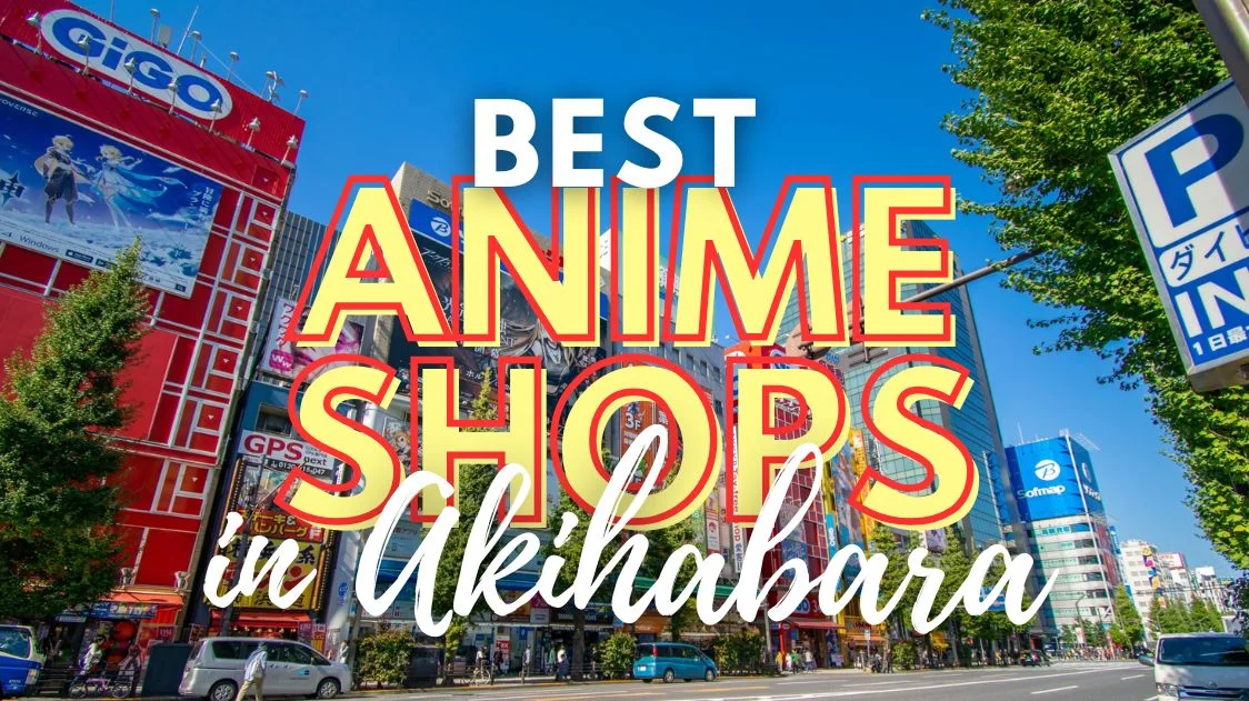 Top 10 Anime Shops in Akihabara Every Otaku Should Visit